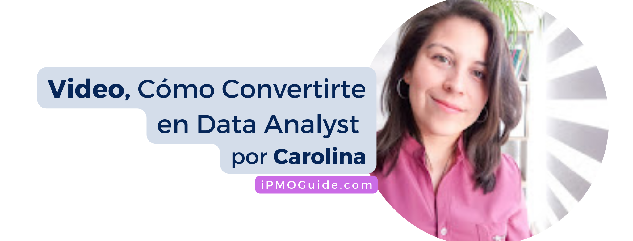Video, Cómo Convertirte en Data Analyst por Carolina - iPMOGuide